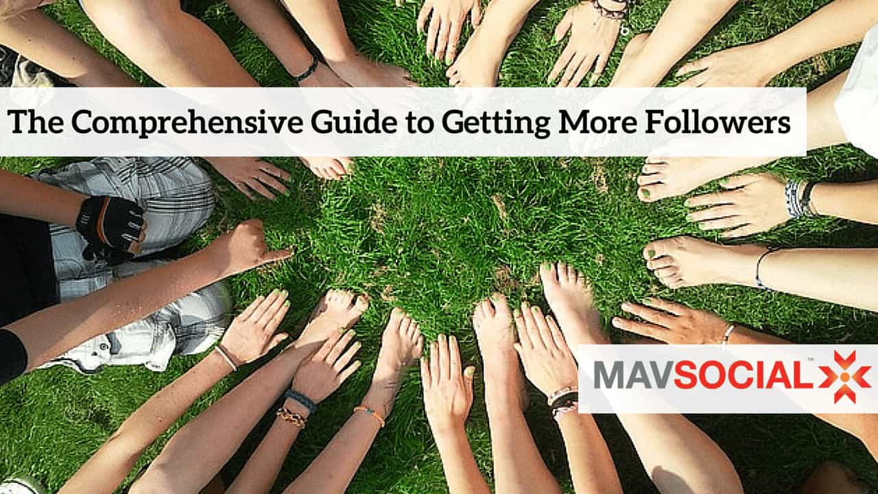 The Comprehensive Guide to Getting More Social Media Followers - MavSocial
