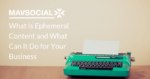 What Is Ephemeral Content Marketing and What Can It Do for Your ...