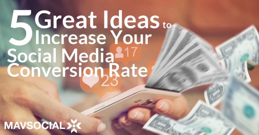 5 Great Ideas to Increase Your Social Media Conversion Rate – MavSocial